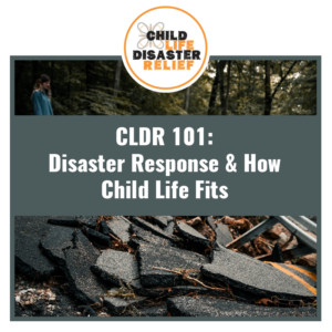 Become a CLDR Responder – Child Life Disaster Relief